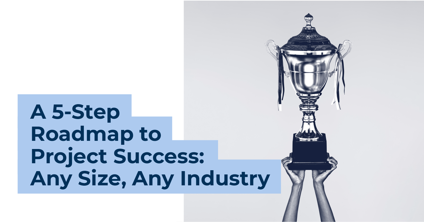 A 5-Step Roadmap to Project Success – of Any Size, Any Industry ...